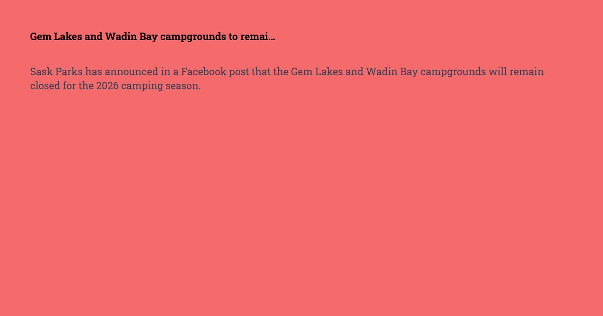 Gem Lakes and Wadin Bay campgrounds to remain closed in 2026 - SaskLakes