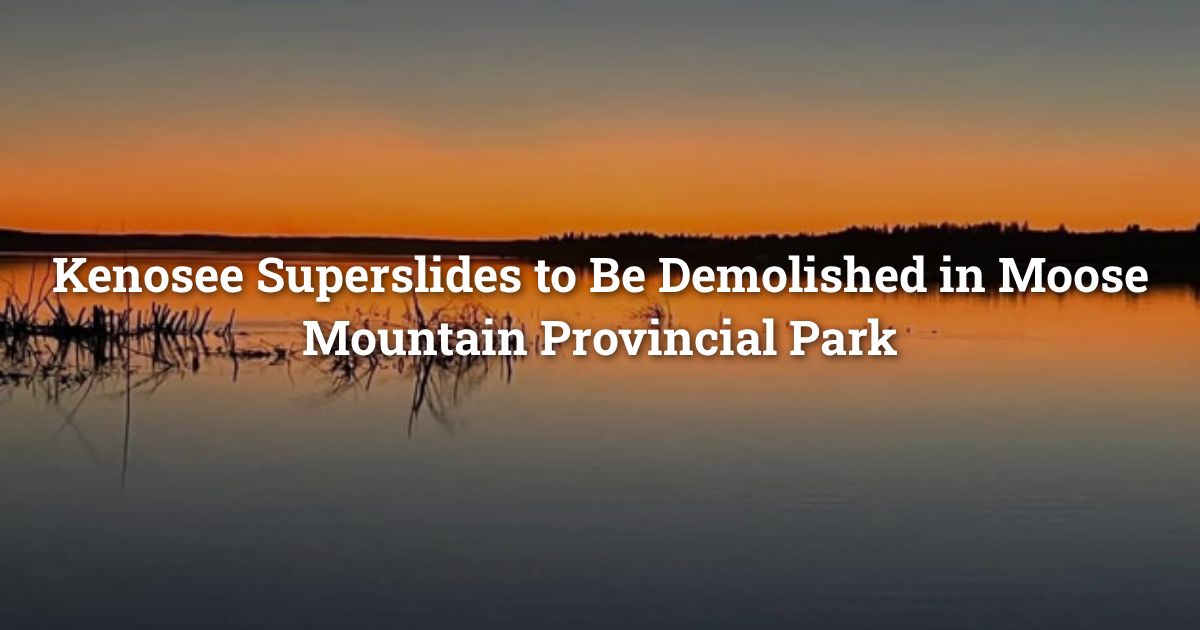 Kenosee Superslides to Be Demolished in Moose Mountain Provincial Park ...